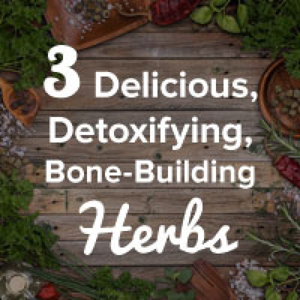 Are You Eating These 3 Delicious, Detoxifying, Bone-Building Herbs ...
